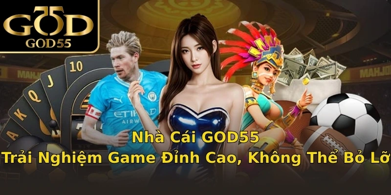 Nhà Cái GOD55: Trải Nghiệm Game Đỉnh Cao, Không Thể Bỏ Lỡ